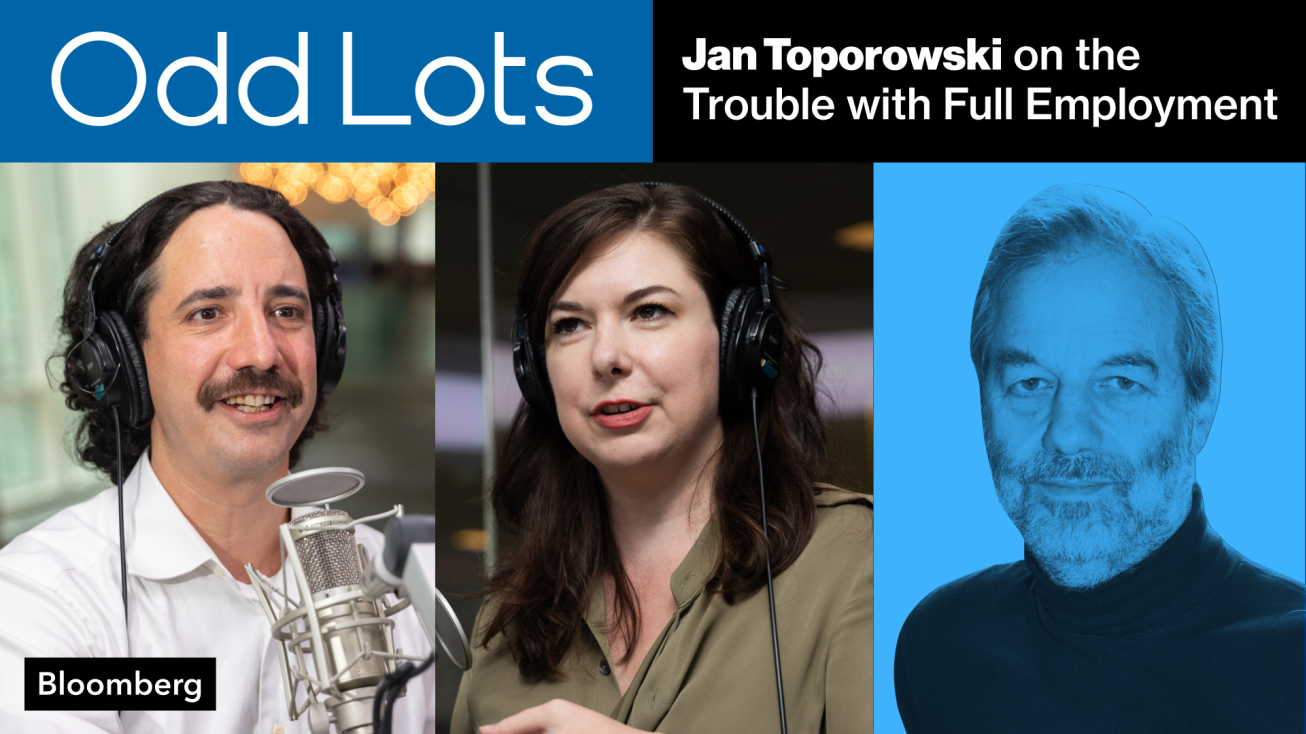 What's Bad About Full Employment? Odd Lots With Jan Toporowski - Bloomberg